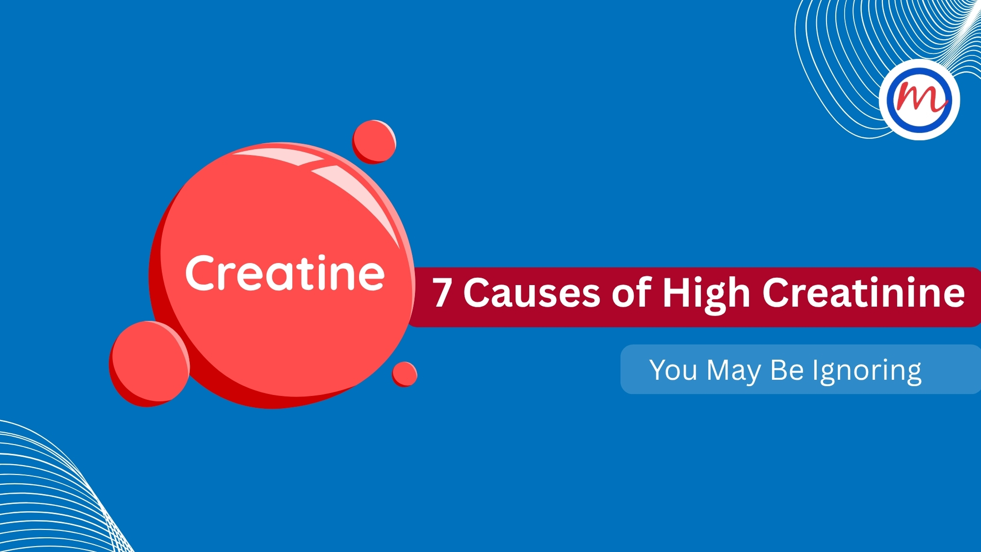 7 Causes of High Creatinine You May Be Ignoring